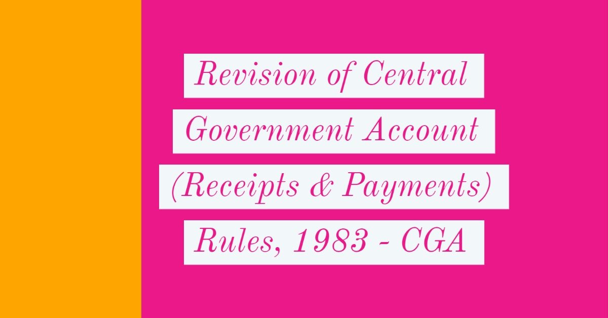 Revision of Central Government Account (Receipts & Payments) Rules ...